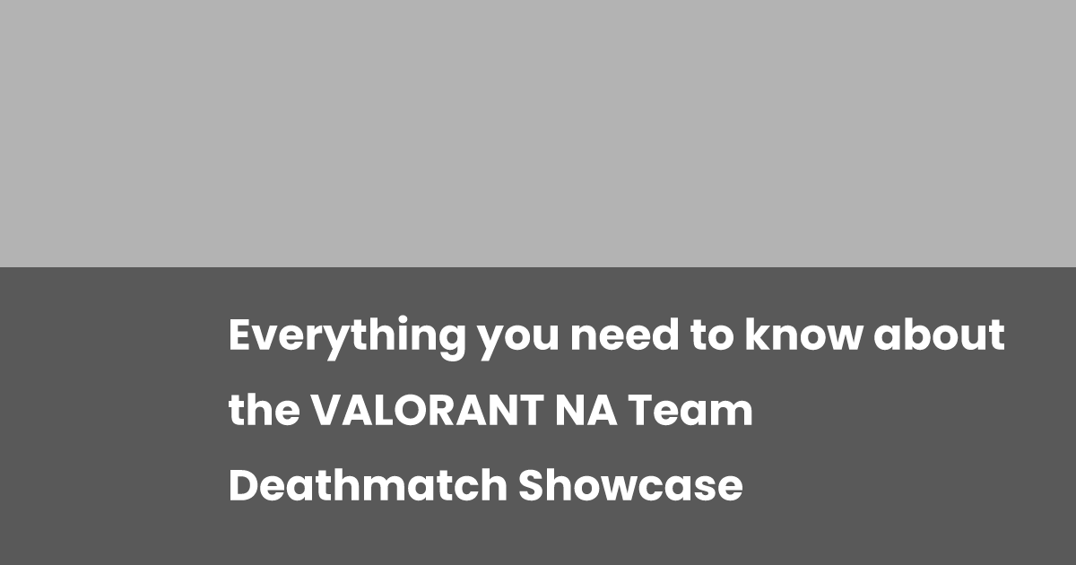 Everything you need to know about the VALORANT NA Team Deathmatch ...