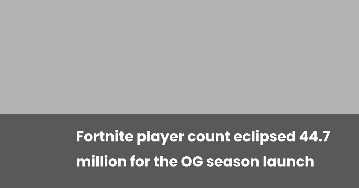 Fortnite player count eclipsed 44.7 million for the OG season launch ...