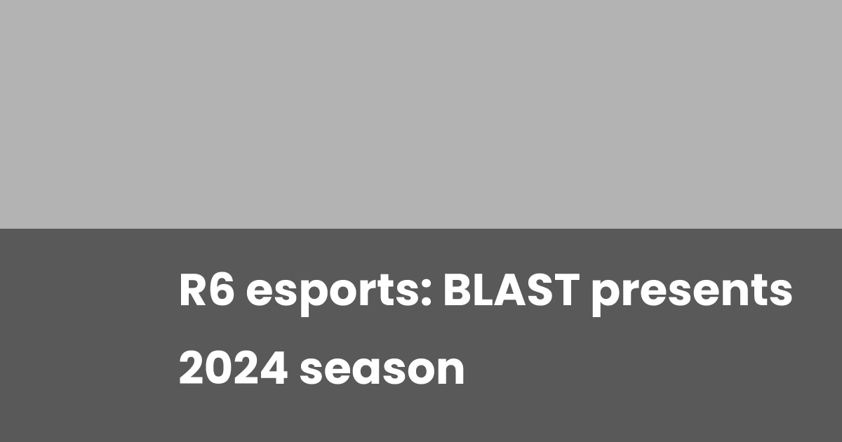 R6 esports: BLAST presents 2024 season | esports.gg